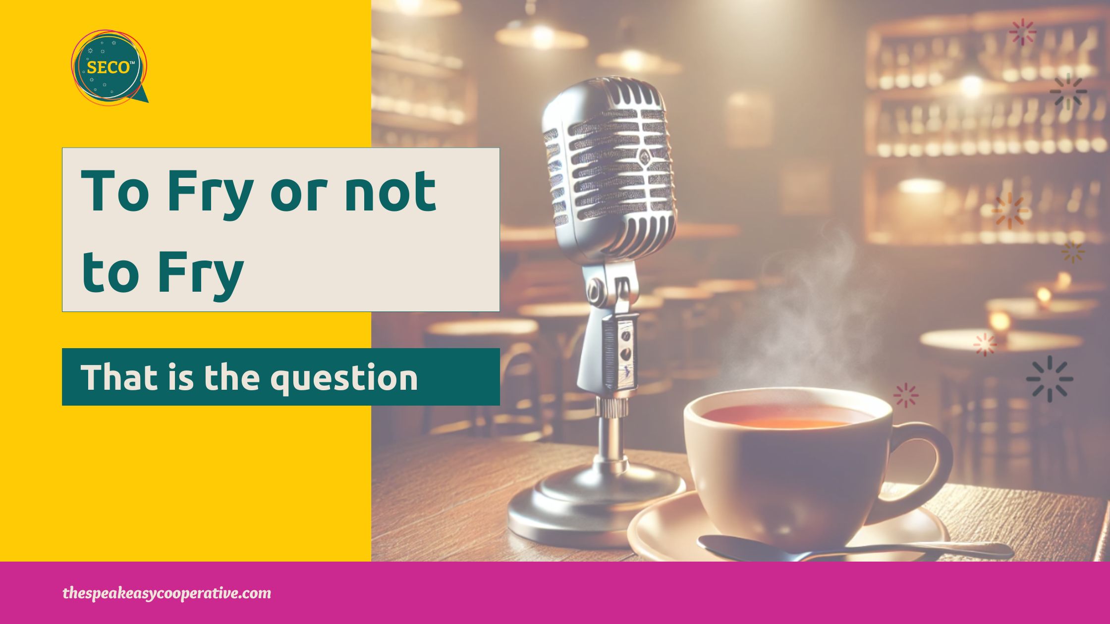 To Fry or not to Fry, that is the question. | The SpeakEasy Cooperative®